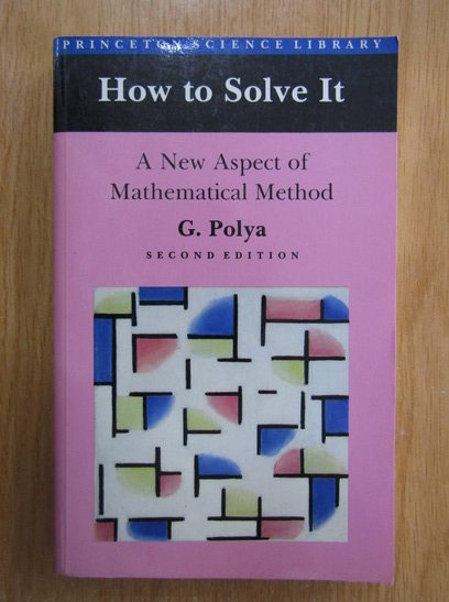 George Polya - How to Solve It. A New Aspect of Mathemathical Method ...