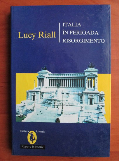 Lucy Riall - Italia in perioada Risorgimento - Cumpără
