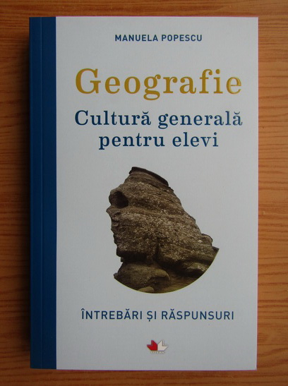Manuela Popescu - Geografie. Cultura generala pentru elevi. Intrebari ...