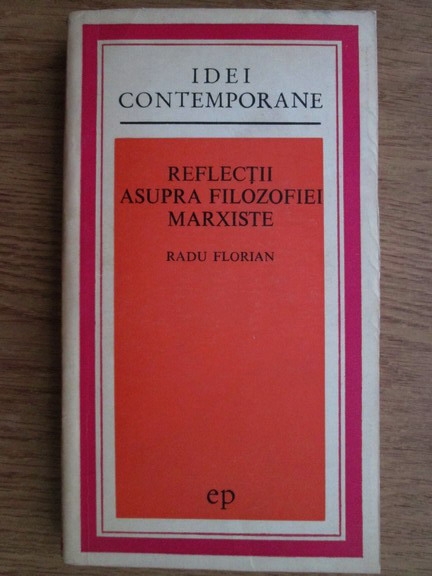 Radu Florian - Reflectii asupra filozofiei marxiste - Cumpără